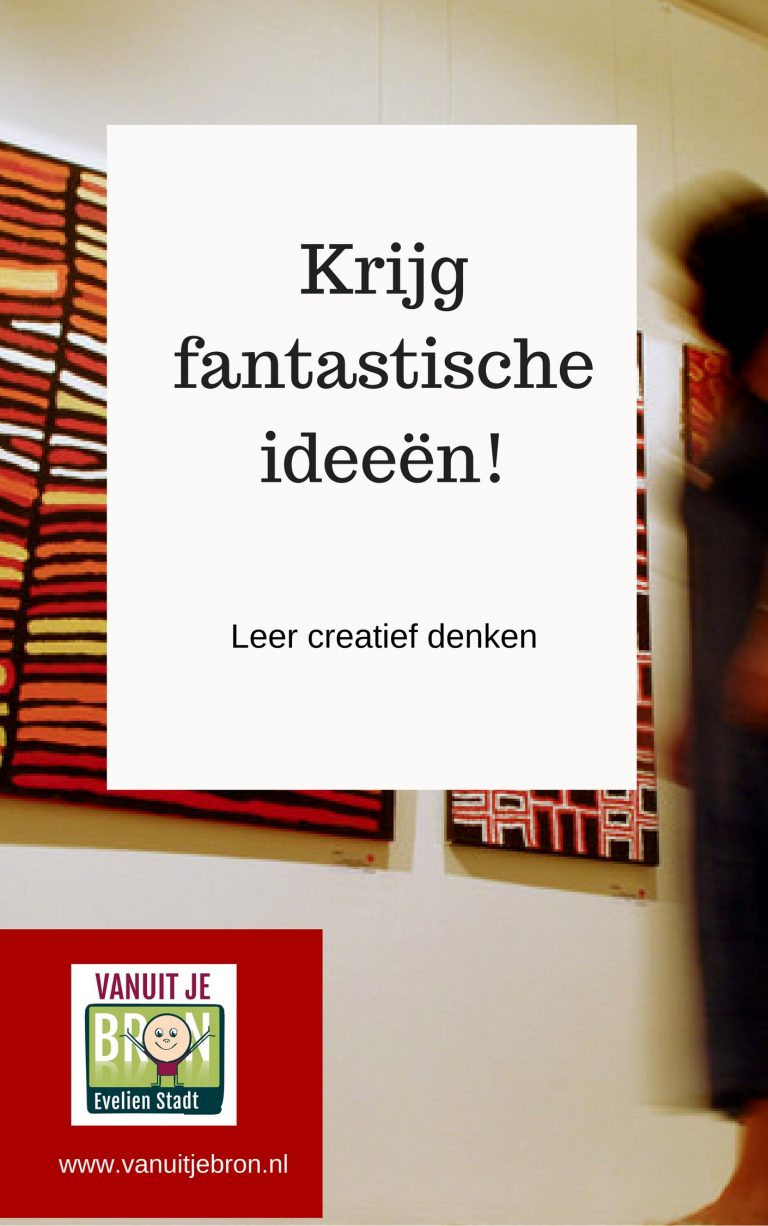 Basisstappen creatief denken; krijg fantastische ideeën - Vanuit je Bron